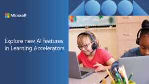 Explore new AI features in Learning Accelerators | Microsoft Education Blog