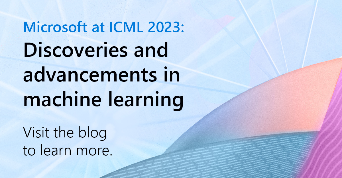 Microsoft at ICML 2023: Discoveries and advancements in machine learning - Microsoft Research