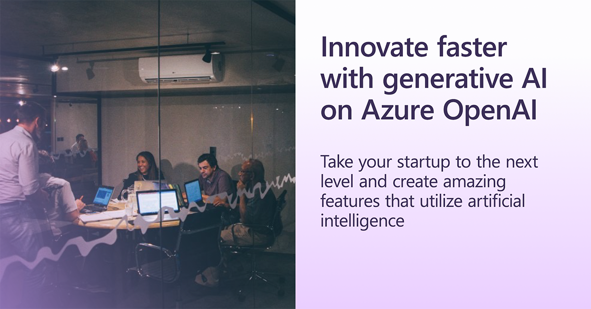 Innovate faster with generative AI on Azure OpenAI Service - Microsoft for Startups Blog